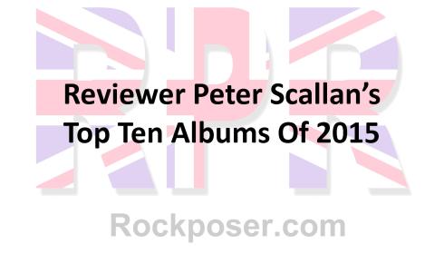 Reviewer Peter Scallan's Top 10 Albums Of 2015 - ROCKPOSER DOT COM!
