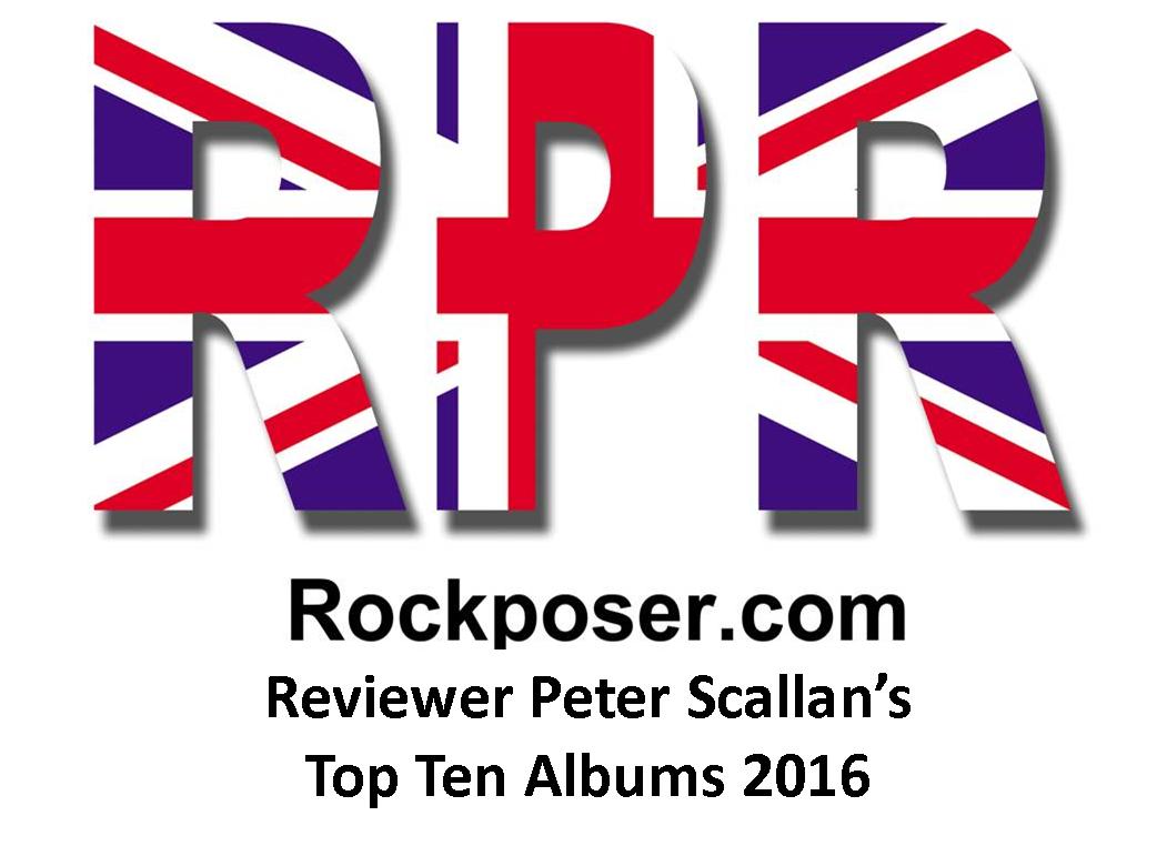 Reviewer Peter Scallan’s Top Ten Album’s 2016 – ROCKPOSER DOT COM!